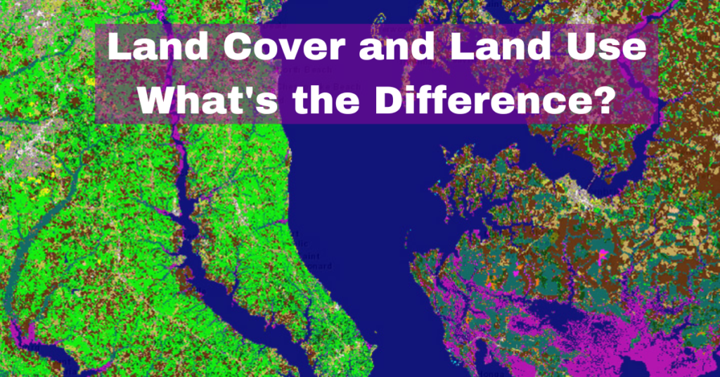 Land Cover and Land Use: What's the Difference? - Remote Sensing & GIS Club